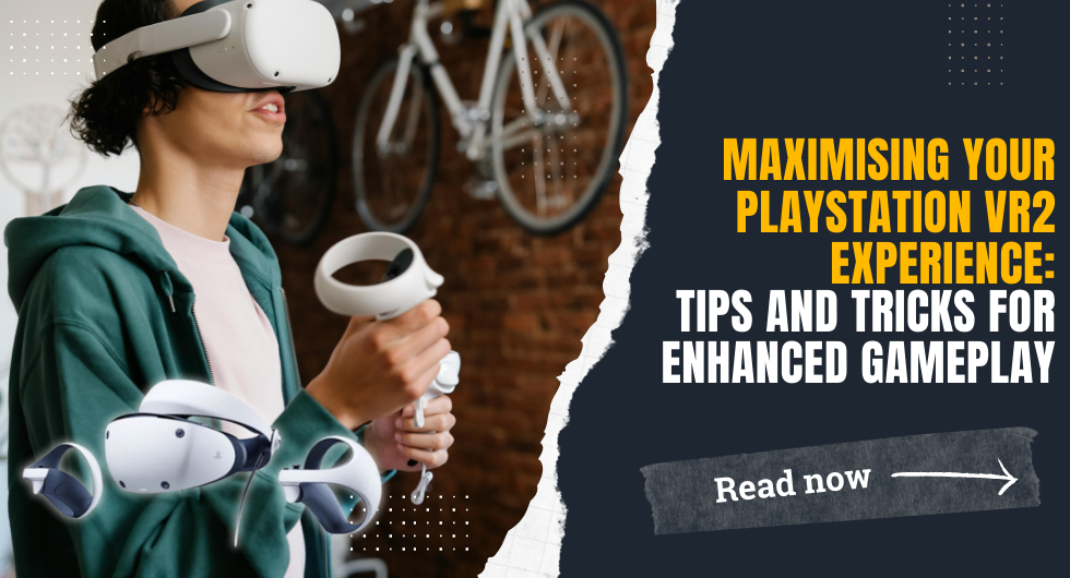 Maximising Your PlayStation VR2 Experience: Tips and Tricks for Enhanced Gameplay – GAMORY